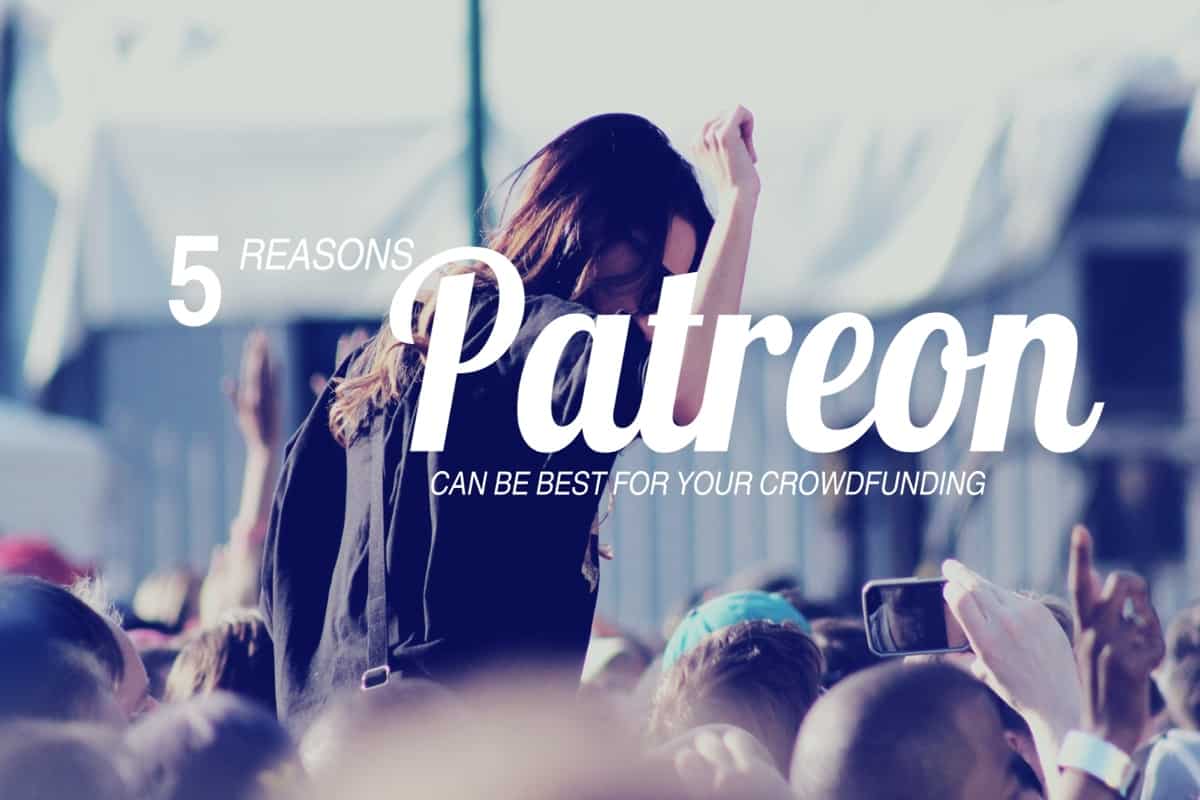 5 Reasons Why Patreon May be Best for Your Crowdfund Project